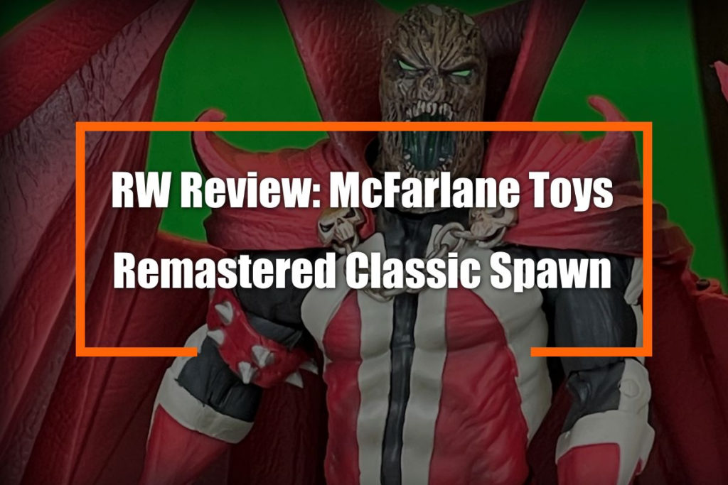 RW Review: McFarlane Toys Remastered Classic Spawn – RAGE Works