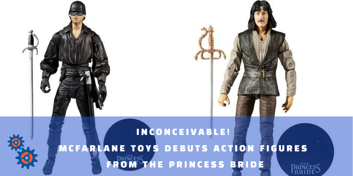 Inconceivable! McFarlane Toys Debuts Action Figures From The Princess ...