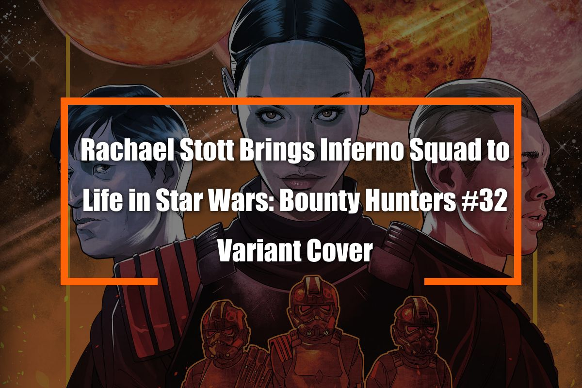 Rachael Stott Brings Inferno Squad to Life in Star Wars: Bounty Hunters #32 Variant Cover – RAGE ...